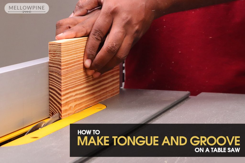 How to Make Tongue and Groove on a Table Saw Easily - MellowPine